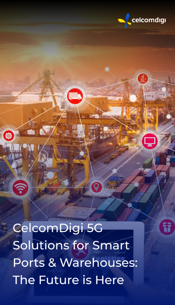 CelcomDigi 5G Transforms Ports and Warehouses into Smart Facilities ...